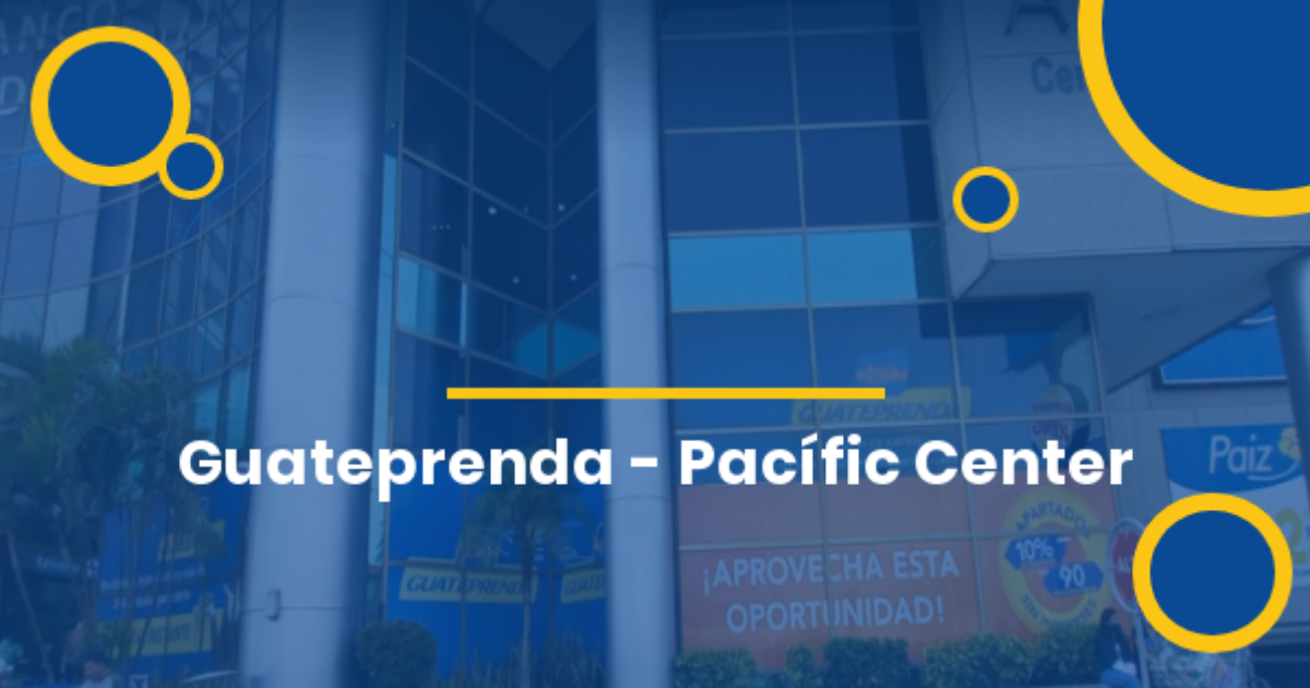 Casa de Empeño Pacífic Center Guatemala | Guateprenda